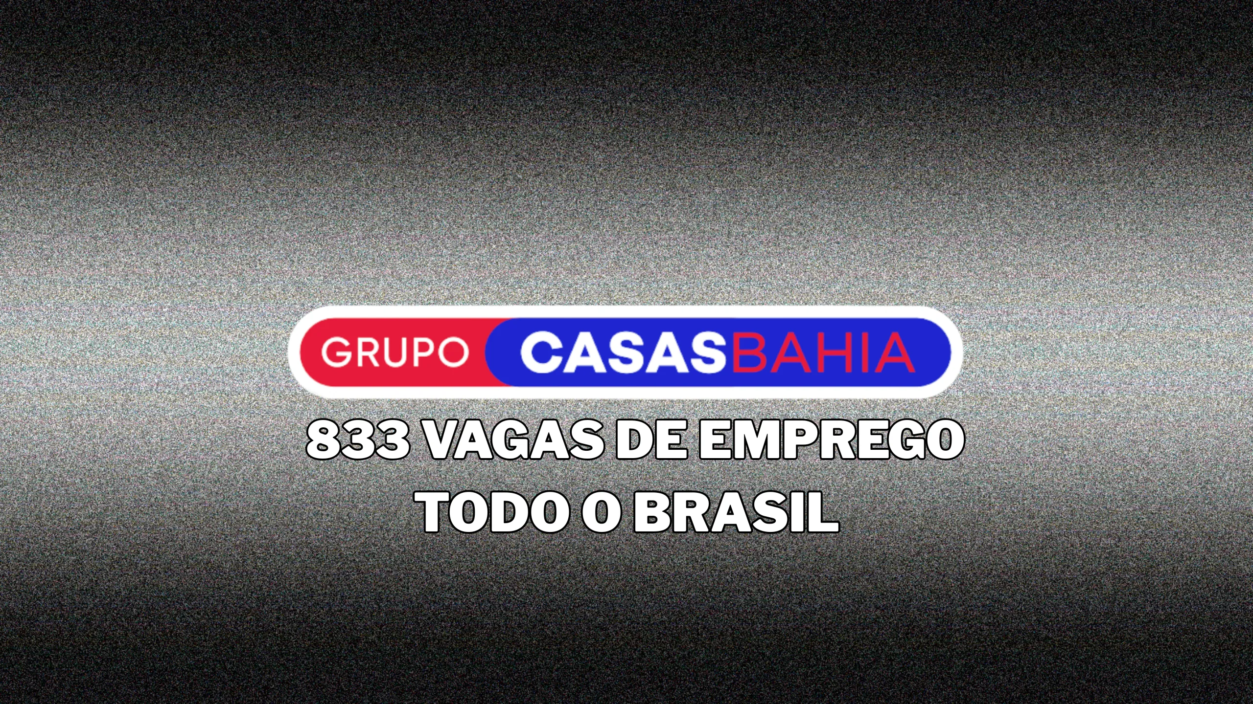 Grupo Casas Bahia abre 833 vagas de emprego em todo o Brasil - Hora do Emprego DF
